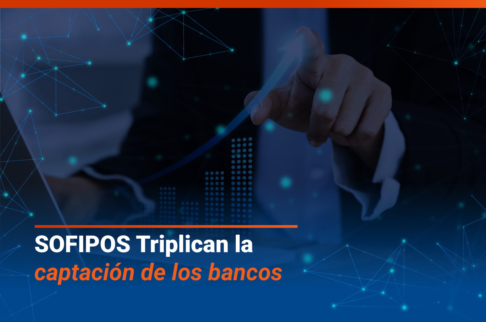 SOFIPOS Triplican la Captación de los Bancos | Sistema de ...